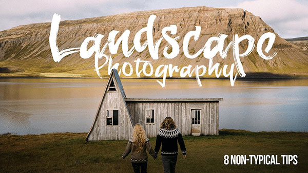8 Non-Typical Landscape Photography Tips from 3 Full-Time Photographers ...